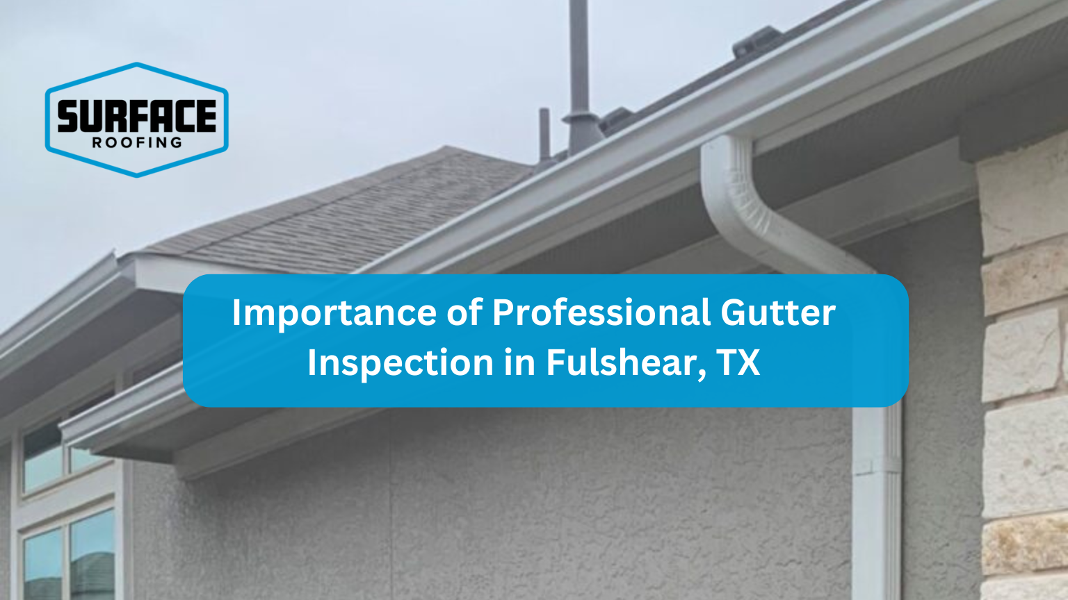 Importance of Professional Gutter Inspection in Fulshear, TX