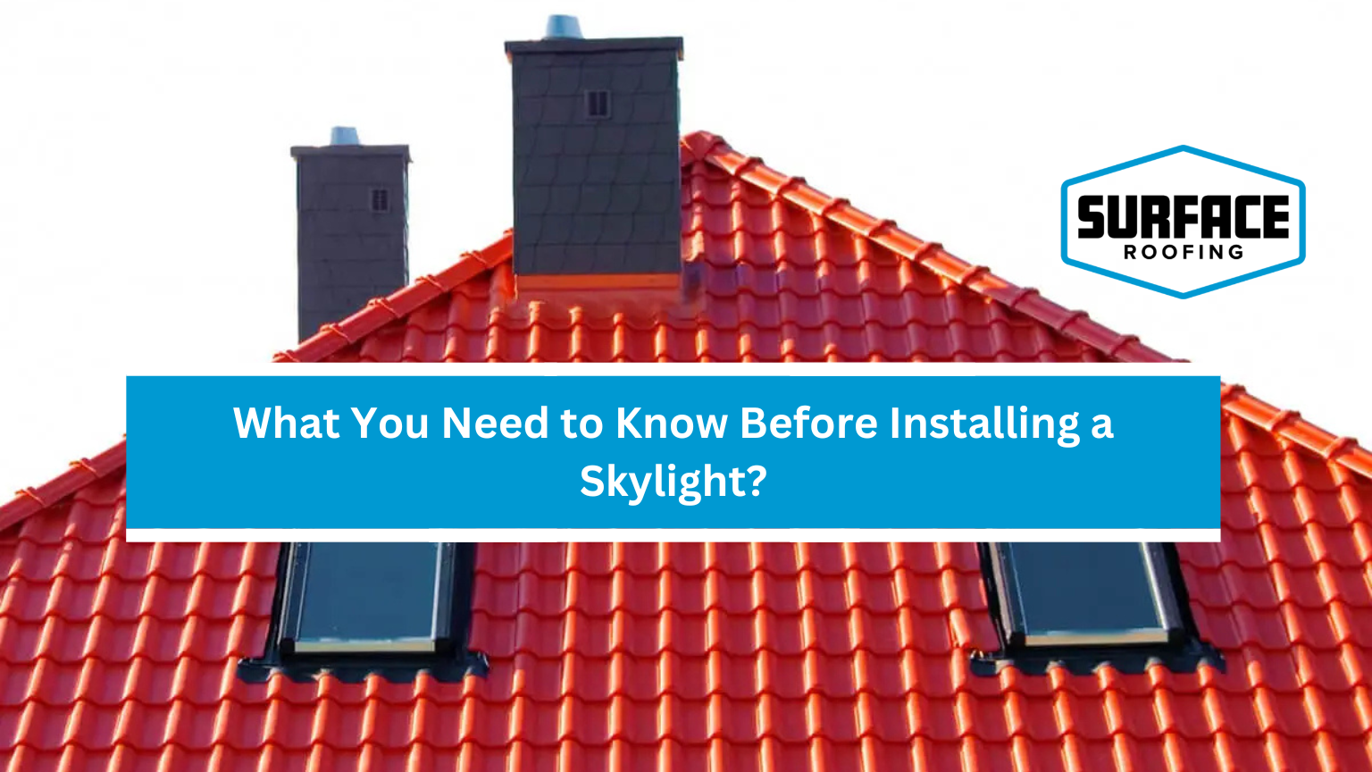 What You Need to Know Before Installing a Skylight? – Surface Roofing